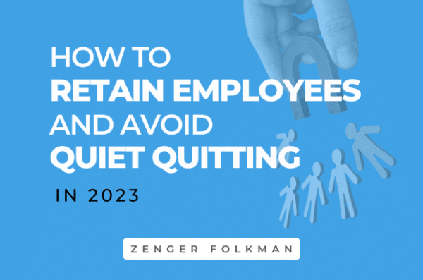 How To Retain Employees and Avoid Quiet Quitting in 2023 - ZENGER FOLKMAN